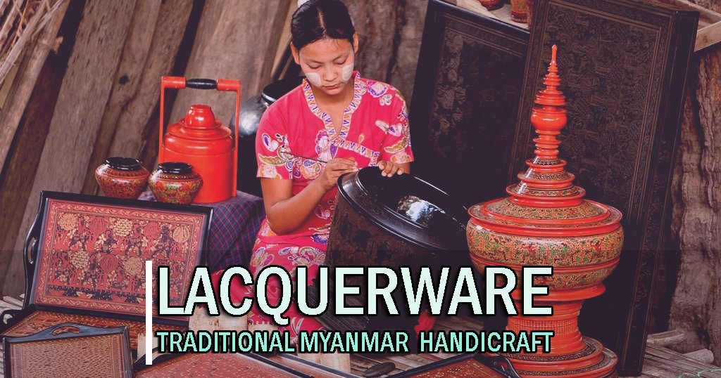 LACQUERWARE - TRADITIONAL MYANMAR HANDICRAFT - Asian Tour Myanmar